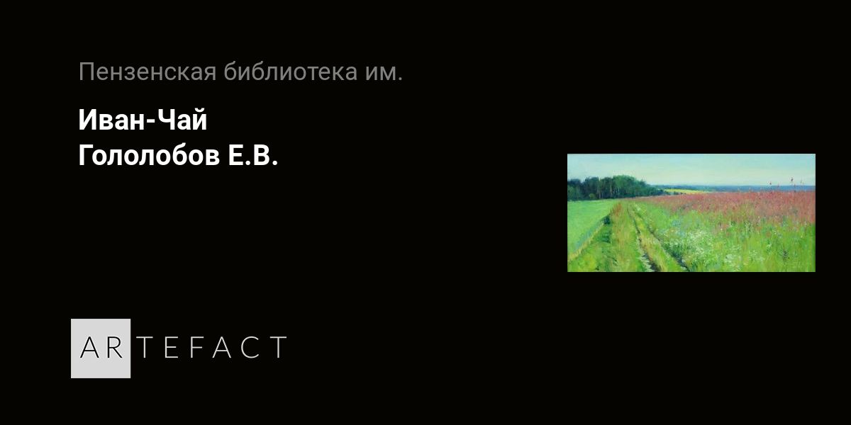 Иван-Чай - Гололобов Е.В. Подробное описание экспоната, аудиогид ...
