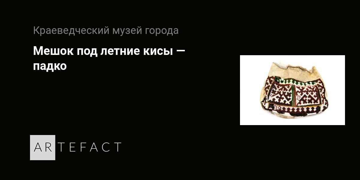 Мешок под летние кисы — падко. Подробное описание экспоната, аудиогид ...